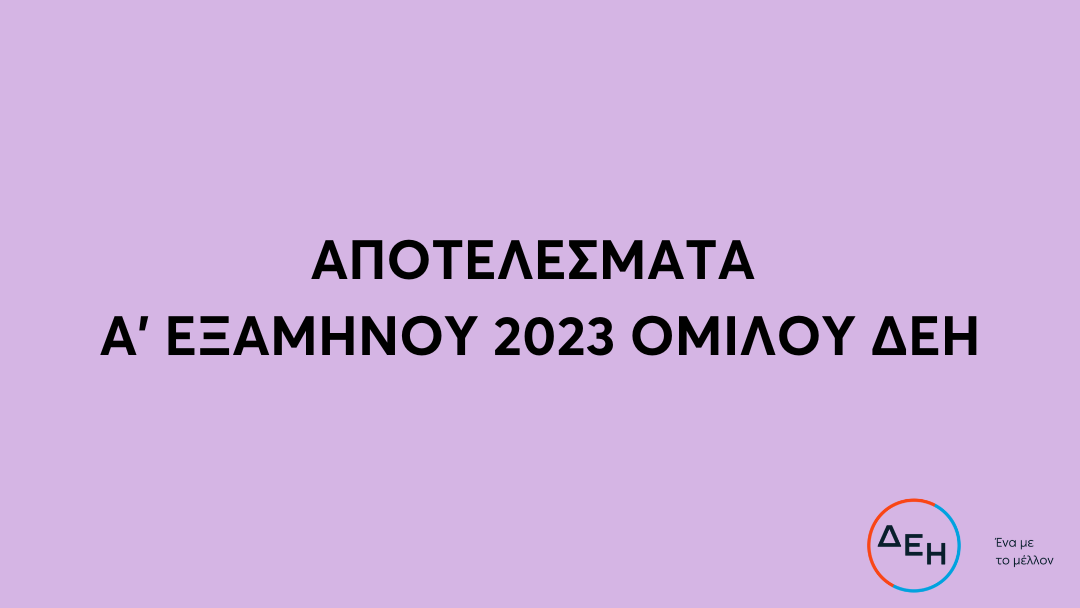 Όμιλος ΔΕΗ: Aποτελέσματα Α’ Εξαμήνου 2023 – Together